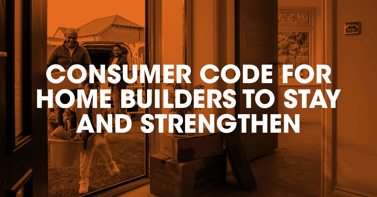 Consumer Code for Home Builders to stay and strengthen