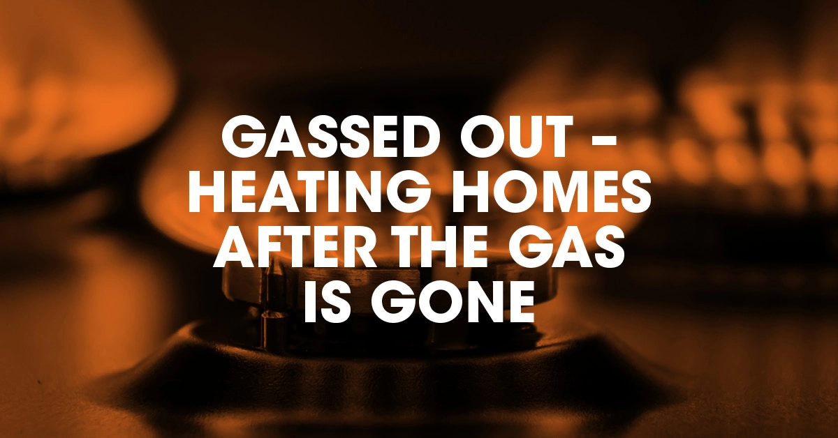 Gassed out - heating homes after the gas is gone