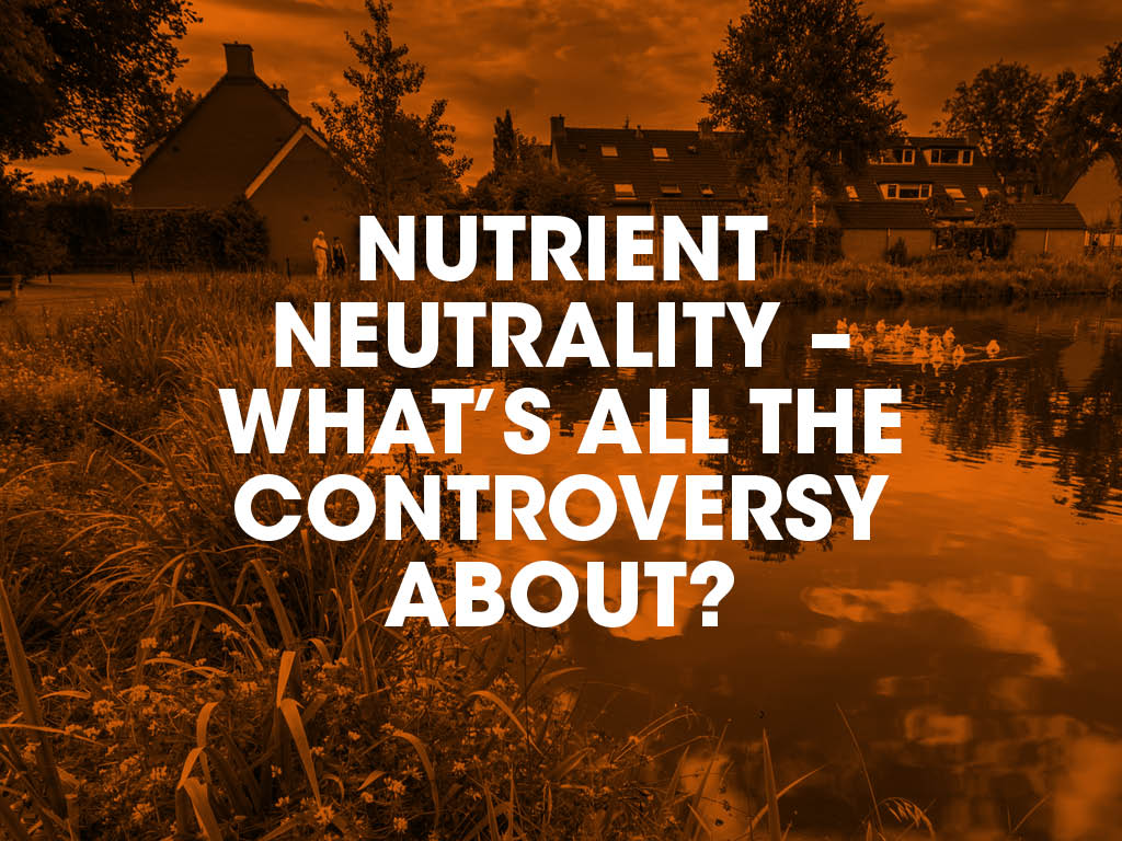 Nutrient neutrality – what’s all the controversy about?